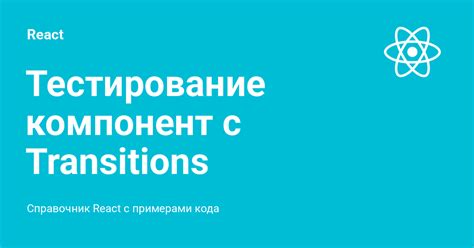 Тестирование компонент с Transitions ⚡️ React с примерами кода