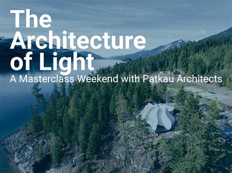 Gallery Of The Architecture Of Light A Masterclass Weekend With Patkau Architects 1