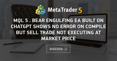 Mql 5 Bear Engulfing Ea Built On Chatgpt Shows No Error On Compile