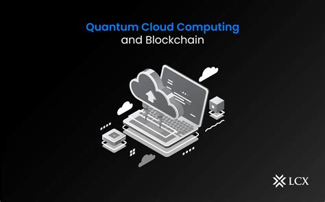 Quantum Cloud Computing And Blockchain Lcx
