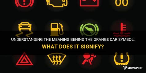 Understanding The Meaning Behind The Orange Car Symbol What Does It Signify Shunspirit