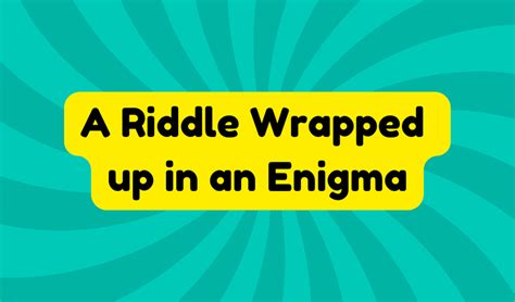 A Riddle Wrapped Up In An Enigma Idioms And Phrases