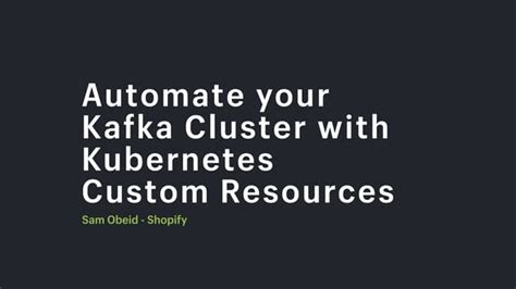 Automate Your Kafka Cluster With Kubernetes Custom Resources Ppt