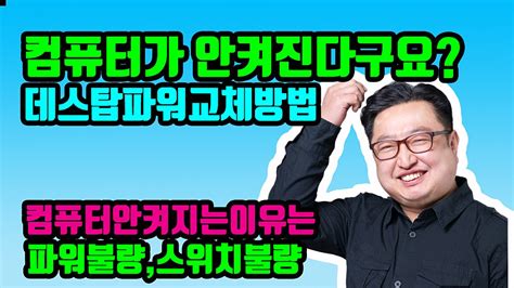 컴퓨터가 안켜진다구요 컴퓨터 파워교체방법데스크탑 파워교체방법 네이버 Tv