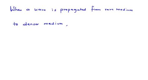 Solved When A Wave Is Propagated From Rarer Medium To Denser Medium
