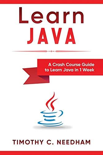 Learn Java A Crash Course Guide To Learn Java In 1 Week Needham Timothy C 9781726643023