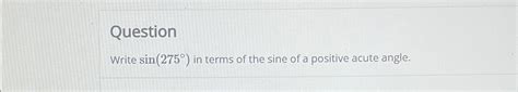 Solved Questionwrite Sin 275° ﻿in Terms Of The Sine Of A