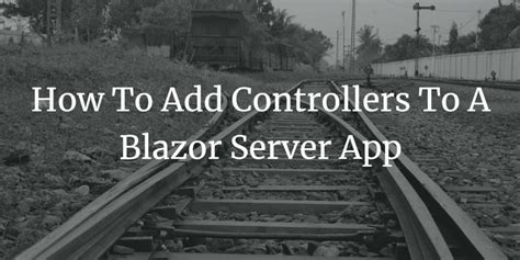 How To Add Controllers To A Blazor Server App Rdevto