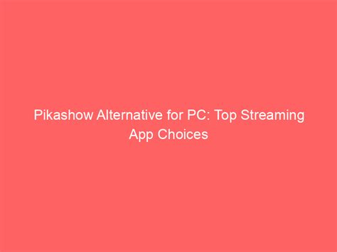 Pikashow Alternative For Pc Top Streaming App Choices