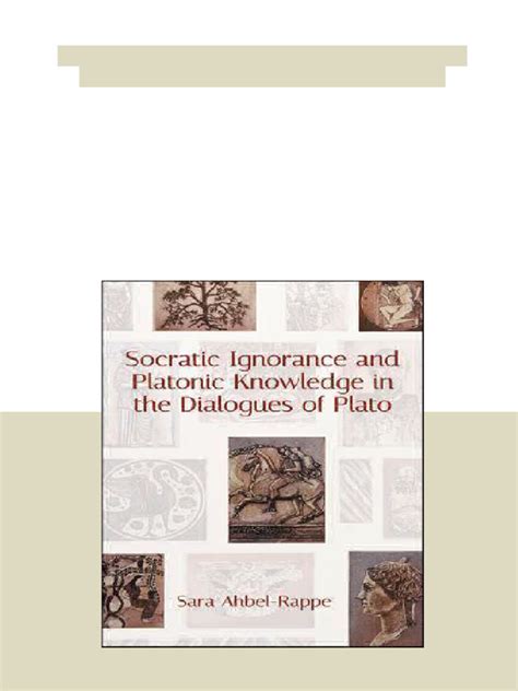 Socratic Ignorance And Platonic Knowledge In The Dialogues Of Plato