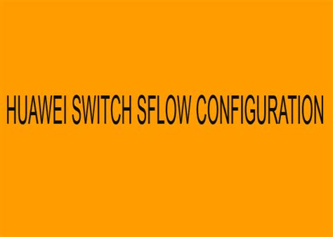 HUAWEI SWITCH SFLOW CONFIGURATION PollyBD