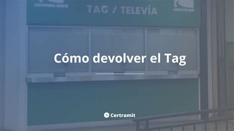 Devolver El Tag Cómo Y Dónde Entregar El Dispositivo Certramit