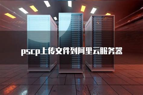 Pscp上传文件到阿里云服务器