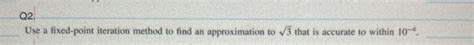 Solved Q2use A Fixed Point Iteration Method To Find An