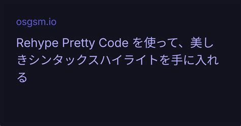 Rehype Pretty Code を使って、美しきシンタックスハイライトを手に入れる