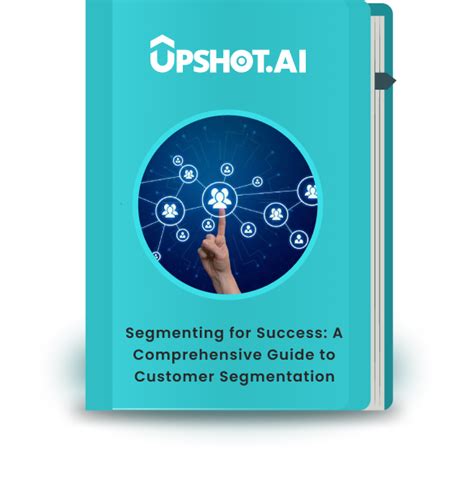 Segmenting For Success A Comprehensive Guide To Customer Segmentation Upshot Ai