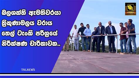 බලශක්ති ඇමතිවරයා ත්‍රිකුණාමලය වරාය තෙල් ටැංකි පරිශ්‍රයේ නිරීක්ෂණ චාරිකාවක Youtube