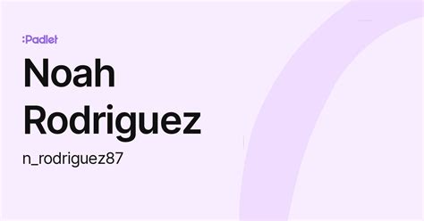 Noah Rodriguez Nrodriguez87 Profile Padlet