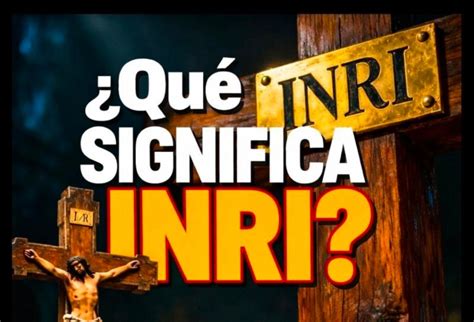Qué Significan Las Letras ‘inri En La Cruz De Jesús Y Quién Lo