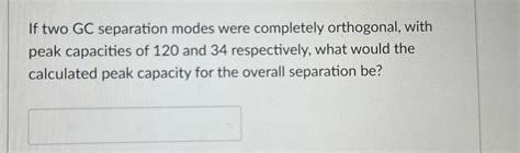 Solved If Two Gc Separation Modes Were Completely