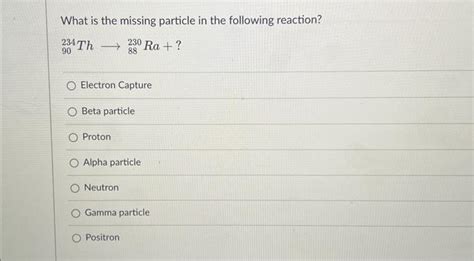 Solved What Is The Missing Particle In The Following Chegg Com
