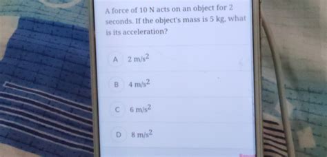 A Force Of 10 N Acts On An Object For 2 Seconds If The Objects Mass Is