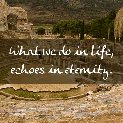 What We Do In Life Echoes In Eternity Mindset Made Better