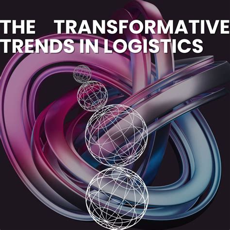 Artur Bielan On Linkedin The Transformative Trends In Logistics The Logistics Industry Is