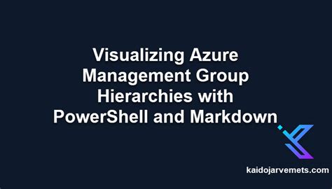 Visualizing Azure Management Group Hierarchies With Powershell And Markdown Kaido Järvemets