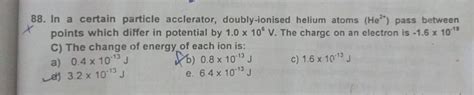 in a certain particle acclerator doubly ionised helium atoms he2 pass