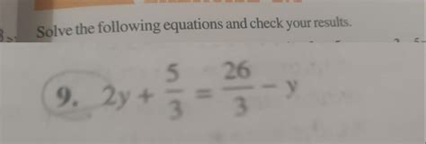 Solve the following equations and check your results.9. 2y+35 =326 −y..