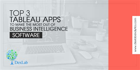 Top 3 Tableau Apps To Make The Most Out Of Business Intelligence Software