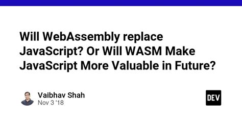 Will Webassembly Replace Javascript Or Will Wasm Make Javascript More
