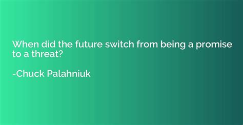 When Did The Future Switch From Being A Promise To A Threat Chuck Palahniuk