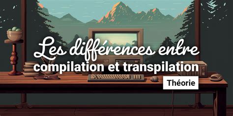 Ya Til Une Différence Entre Compilation Et Transpilation Blog