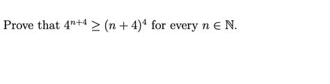 Solved Prove that 4n+4≥(n+4)4 for every n∈N. | Chegg.com