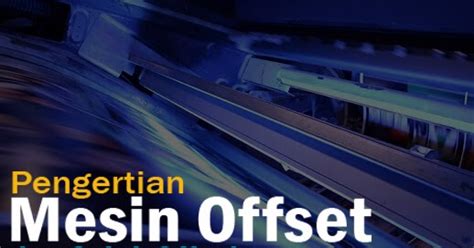 Pengertian Dan Apa Itu Mesin Cetak Offset Printing Cetak Offset Dan Biaya Cetaknya Kumpulan