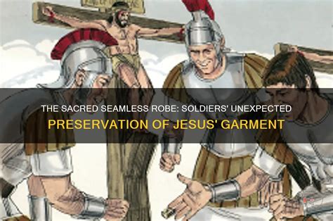 The Sacred Seamless Robe Soldiers Unexpected Preservation Of Jesus