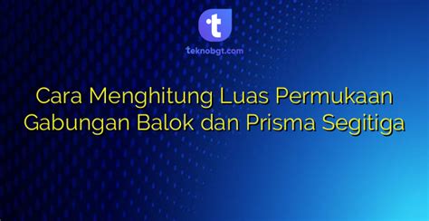 Cara Menghitung Luas Permukaan Gabungan Balok Dan Prisma Segitiga