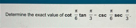 Solved Determine the exact value of cotπ tanπ cscπ secπ Chegg