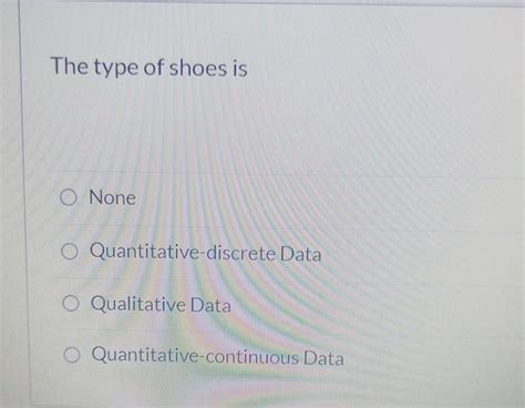 Solved The Type Of Shoes Is O None O Quantitative Discrete
