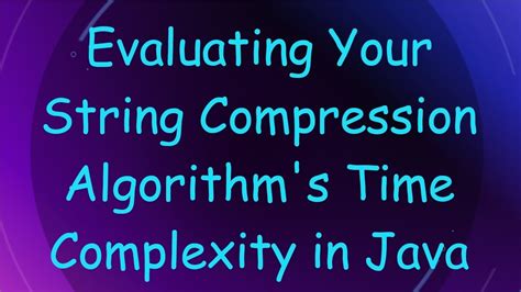 Evaluating Your String Compression Algorithms Time Complexity In Java