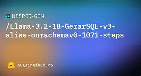 NESPED GEN Llama B GerarSQL V Alias Ourschemav Steps Hugging Face