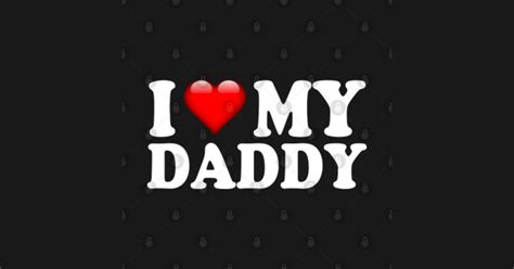 I Love My Daddy I Love My Daddy Posters And Art Prints Teepublic
