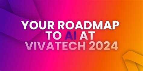 Your Roadmap To Ai At Vivatech 2024