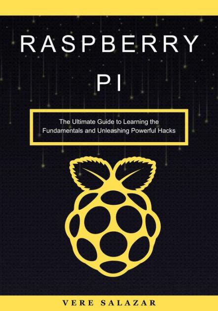 Raspberry Pi The Ultimate Guide To Learning The Fundamentals And