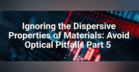 Ignoring The Dispersive Properties Of Materials Avoid Optical Pitfalls Part 5 Laser Focus World