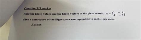 Solved Question Marks Find The Eigen Values And The Chegg