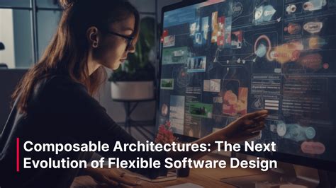 Composable Architectures The Next Evolution Of Software Design Bytex Technologies