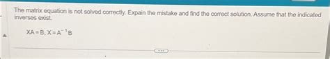 Solved The Matrix Equation Is Not Solved Correctly Expain Chegg Com